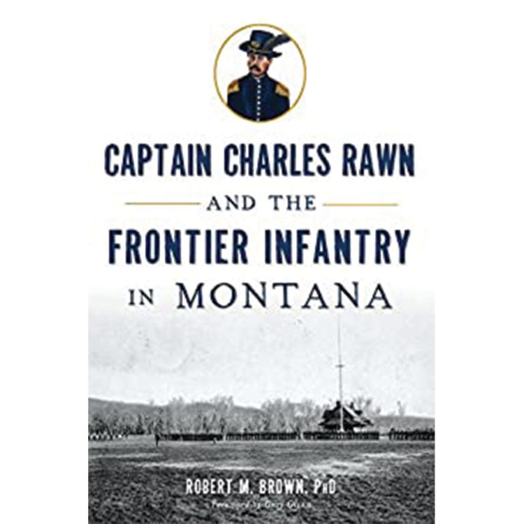 Captain Charles Rawn and the Frontier Infantry in Montana